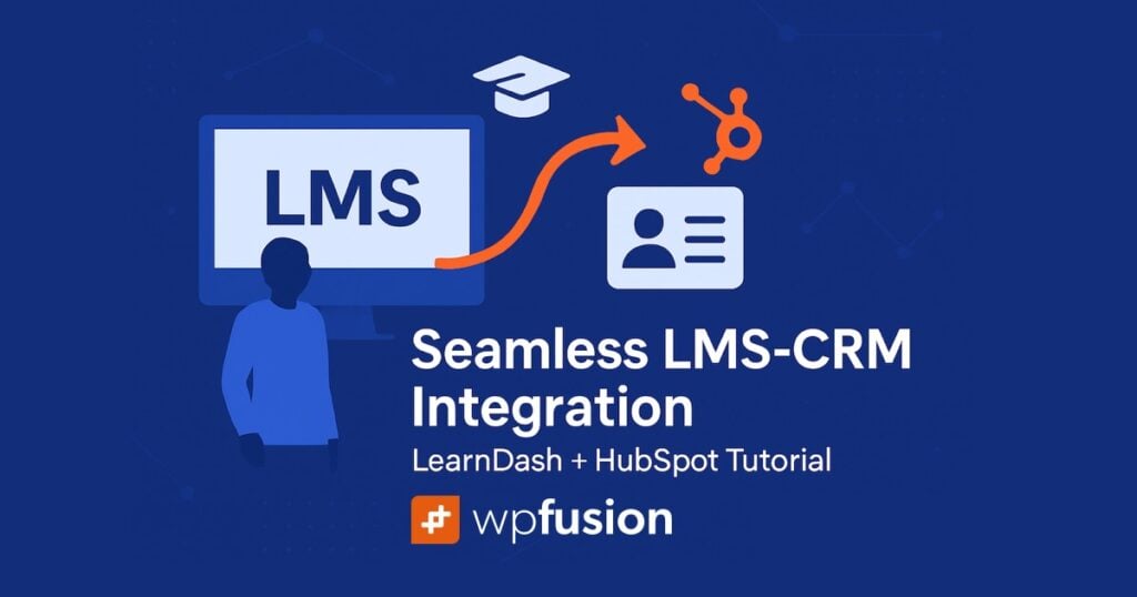 LMS-CRM Integrations With WP Fusion (Feat. LearnDash & HubSpot)